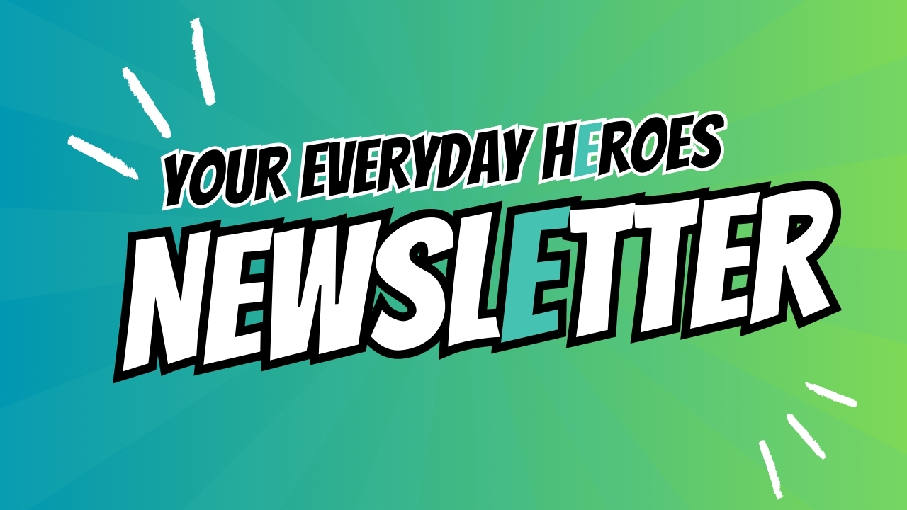 Newsletter - Your Everyday Heroes